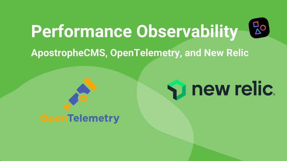 Performance Observability - ApostropheCMS, OpenTelemetry, New Relic